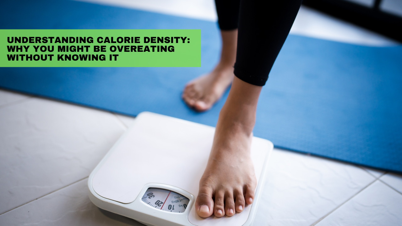 Understanding Calorie Density: Why You Might Be Overeating Without ...